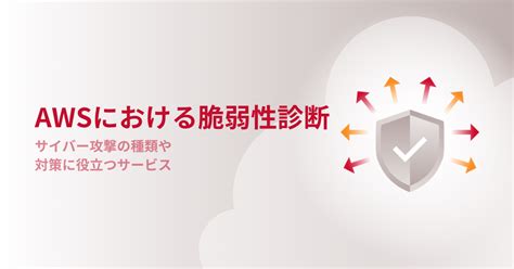 Awsにおける脆弱性対策｜サイバー攻撃の種類や対策に役立つサービス Aws伴走支援ならサーバーワークス
