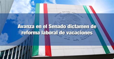 Avanza En El Senado Dictamen De Reforma Laboral De Vacaciones INCOMEX