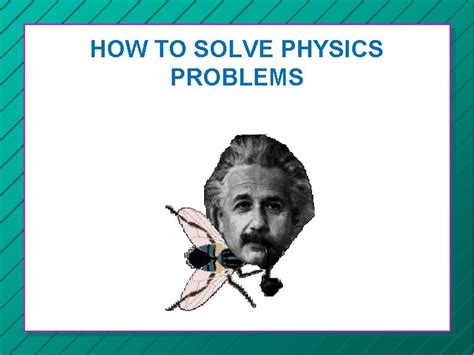 HOW TO SOLVE PHYSICS PROBLEMS THE PROCEDURE Step