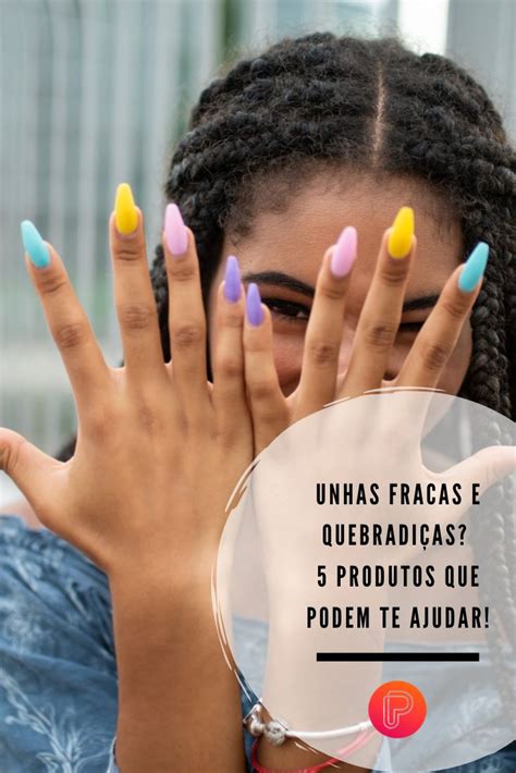 Unhas fracas e quebradiças 5 produtos que podem te ajudar Unhas