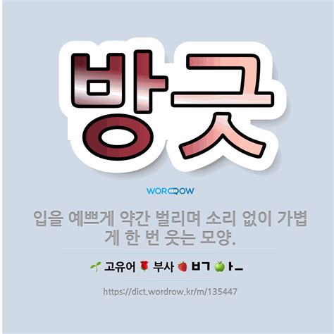 🌟방긋 입을 예쁘게 약간 벌리며 소리 없이 가볍게 한 번 웃는 모양 표준국어대사전