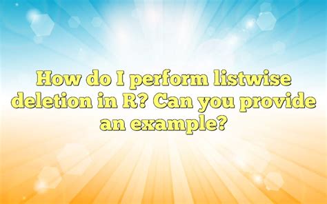 How Do I Perform Listwise Deletion In R Can You Provide An Example
