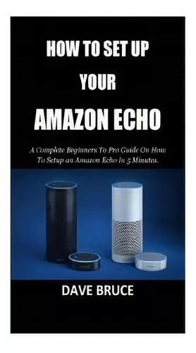 How To Setup Your Amazon Echo A Complete Beginners To Pro Guide On
