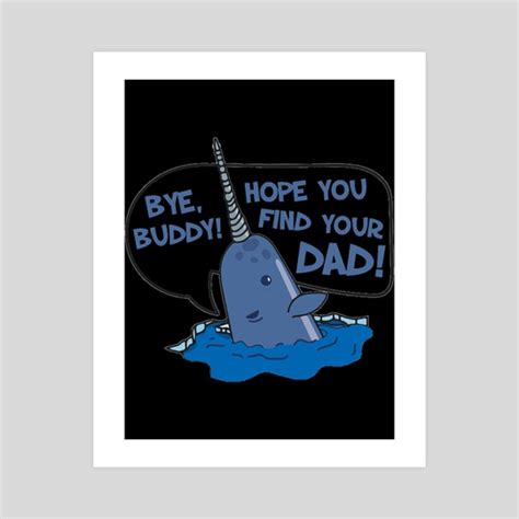 Elf Bye Buddy Hope You Find Your Dad Narwhal Quote An Art Print By