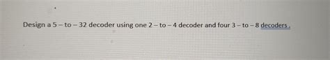 solved design a 5 to 32 decoder using one 2 to 4 decoder
