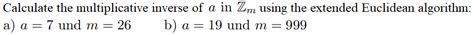 Solved Calculate The Multiplicative Inverse Of A In Zm Using