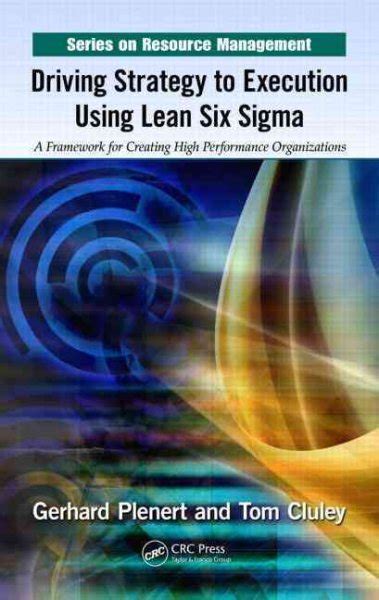 Driving Strategy To Execution Using Lean Six Sigma A Framework For