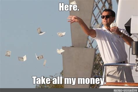 Meme Here Take All My Money All Templates Meme Arsenal