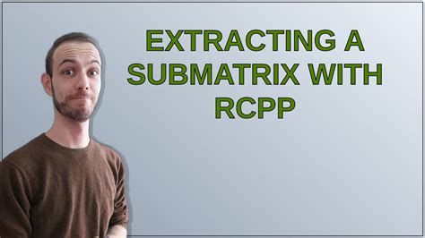 extracting a submatrix with rcpp youtube