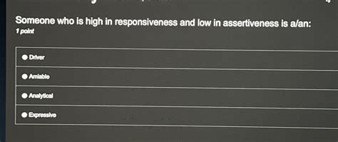 Solved Someone Who Is High In Responsiveness And Low In Chegg Com