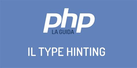 Cos è il type hinting la sua evoluzione nelle varie versioni di PHP