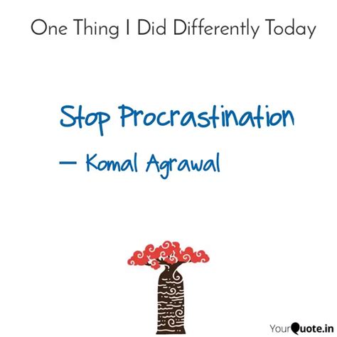Stop Procrastination Quotes And Writings By Komal Agrawal Yourquote