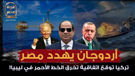 أردوجان يهدد مصر باتفاقية تخرق الخط الأحمر المصري في ليبيا في تهديد