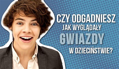 Czy odgadniesz jak wyglądały gwiazdy w dzieciństwie 2 sameQuizy