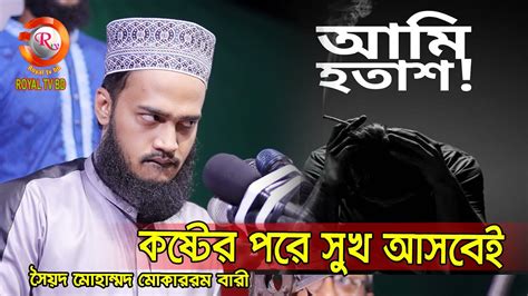 হতাশ হবেন না কষ্টের পর সুখ আসবেই । Sayed Mokarram Bari Waz। সৈয়দ