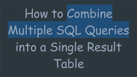 How To Combine Multiple Sql Queries Into A Single Result Table Youtube