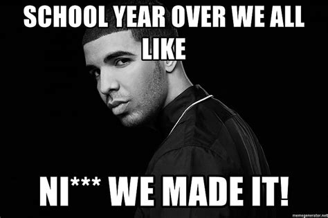School Year Over We All Like Ni We Made It Drake Quotes Meme
