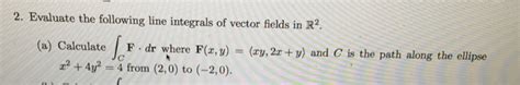 Solved Evaluate The Following Line Integrals Of Vector Chegg Com
