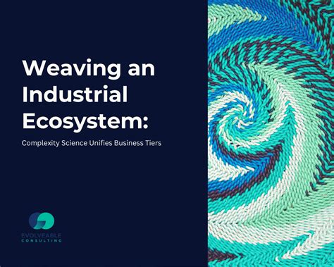 Weaving An Industrial Ecosystem Complexity Science Unifies Business