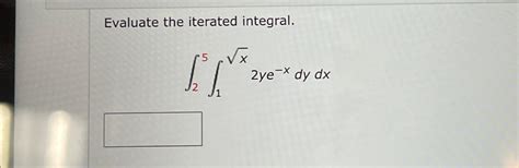 Solved Evaluate The Iterated Integral ∫25∫1x22ye Xdydx