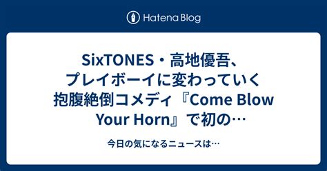 Sixtones・高地優吾、プレイボーイに変わっていく抱腹絶倒コメディ『come Blow Your Horn』で初の舞台単独主演！ 今日