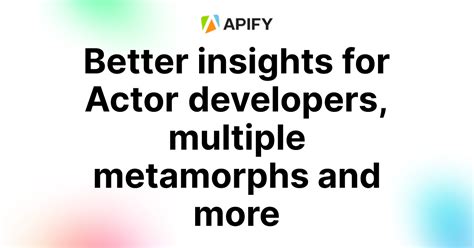 Better Insights For Actor Developers Multiple Metamorphs And More