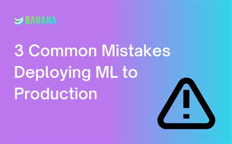 3 Mistakes When Deploying Ml Models To Production Dont Do This Banana