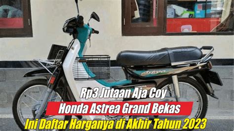 Pengen Beli Honda Astrea Grand Bekas Di Akhir Tahun 2023 Daftar Harganya Mulai Rp3 Jutaan