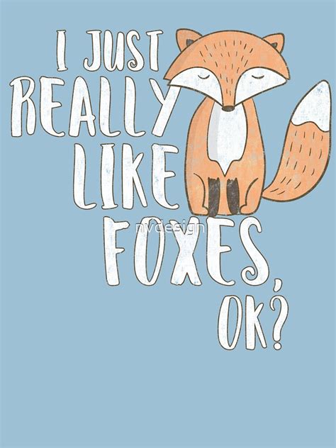 I Just Really Like Foxes Ok Funny Fox Lover Design T Shirt By