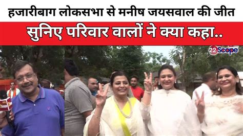 Hazaribagh लोकसभा से Manish Jaiswal की जीत सुनिए परिवार वालों ने क्या कहा Youtube