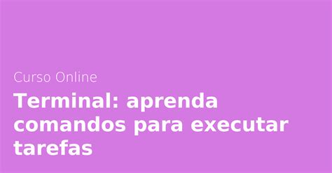 Terminal Aprenda Comandos Para Executar Tarefas Alura Cursos Online