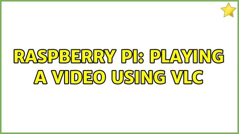 Raspberry Pi Playing A Video Using Vlc 2 Solutions Youtube