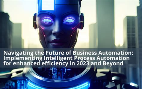 Navigating the Future of Business Automation: Implementing Intelligent Process Automation for ...