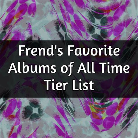 Create A Frend S Album Rating Tier List TierMaker