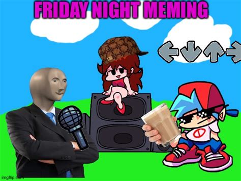 Friday Night Meming Part 2 Imgflip