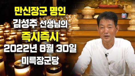 2022년 8월 30일 즉시즉시 미륵장군당 명인 김성주 선생님 장군당 상담 만신장군 국무당 꽃비선녀 YouTube