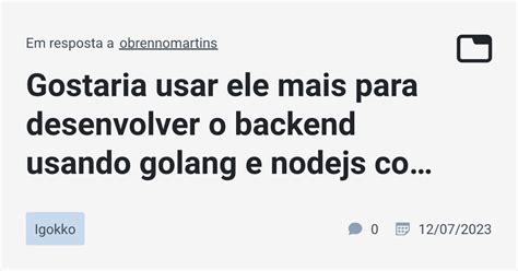 Gostaria Usar Ele Mais Para Desenvolver O Backend Usando Golang E