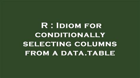 R Idiom For Conditionally Selecting Columns From A Datatable Youtube