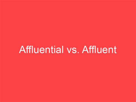 Affluential Vs Affluent Whats The Difference Main Difference