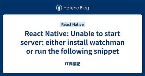 React Native Unable To Start Server Either Install Watchman Or Run