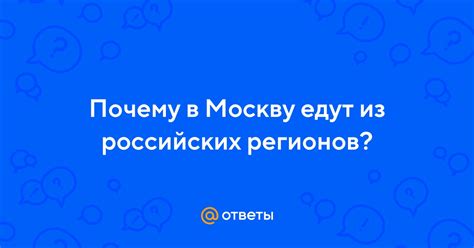 Ответы Mail Почему в Москву едут из российских регионов
