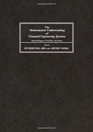 Mathematical Understanding Of Chemical Engineering Selected Papers Amazon Co Uk Amundson