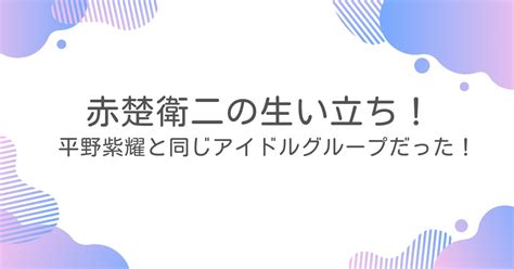 赤楚衛二の生い立ち！下積み時代、平野紫耀と同じアイドルグループだった！ 気になる生い立ち