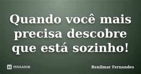 Quando Você Mais Precisa Descobre Que Renilmar Fernandes Pensador