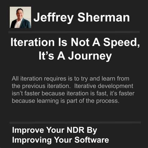 Iteration Is Not A Speed Its A Journey Iterative Development Is Faster Jeffrey Sherman