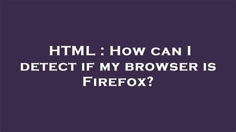 Html How Can I Detect If My Browser Is Firefox Youtube