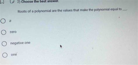 Solved 2 Choose The Best Answer Roots Of A Polynomial Are The Values