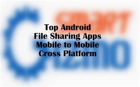 Top File Sharing Apps To Transfer Data Mobile To Mobile