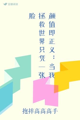 颜值即正义当我拯救世界只凭一张脸 抱摔高高高手 幻想小说 原创 豆瓣阅读