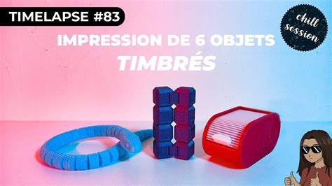 Timelapse impression 3D Chillsession de 6 objets TIMBRÉS YouTube